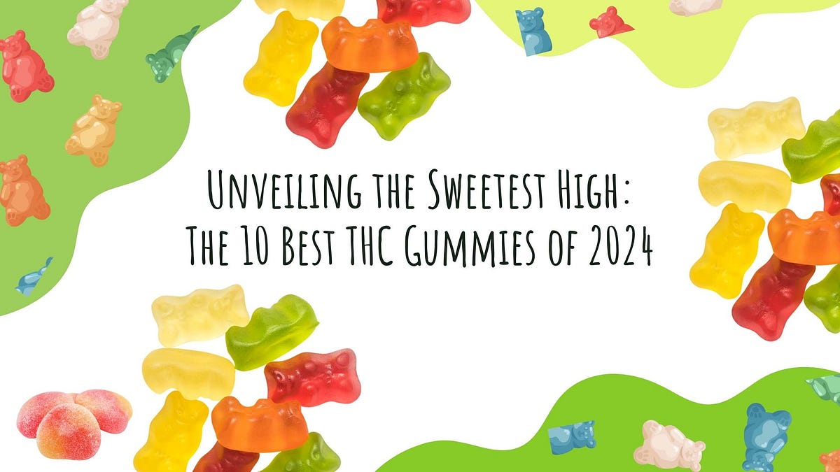 Unveiling the Sweetest High: The 10 Best THC Gummies of 2024 | by ...