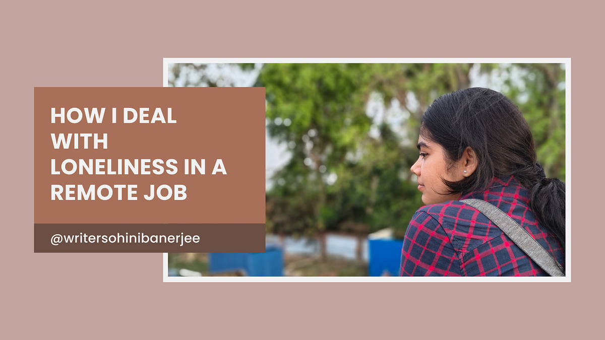 How I deal with loneliness in a Remote Job | by Sohini Banerjee | Mar ...