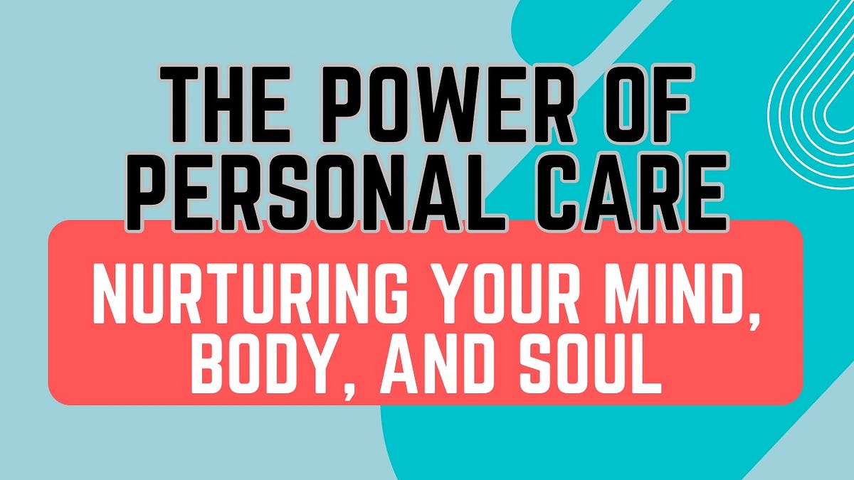The Power of Personal Care: Nurturing Your Mind, Body, and Soul | by Dr ...