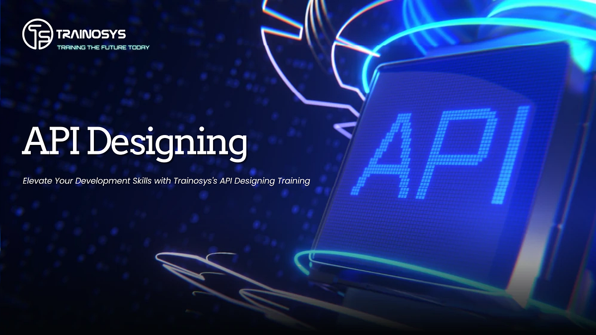 Elevate Your Development Skills with Trainosys’s API Designing Training ...