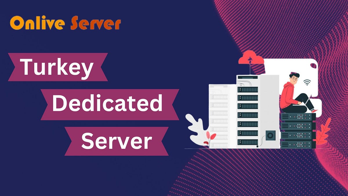 Turkey Dedicated Server Solutions: Optimal Performance & Unmatched ...