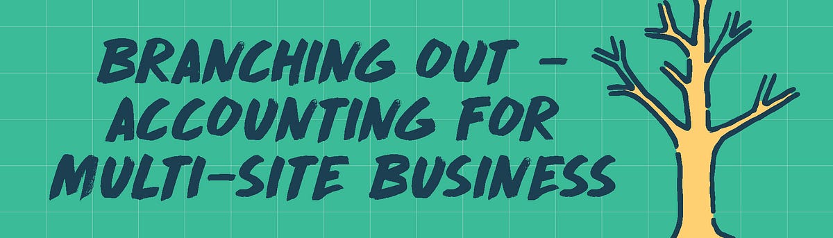 Branching Out — Accounting For Multi-Site Business | by Steve Watkins ...