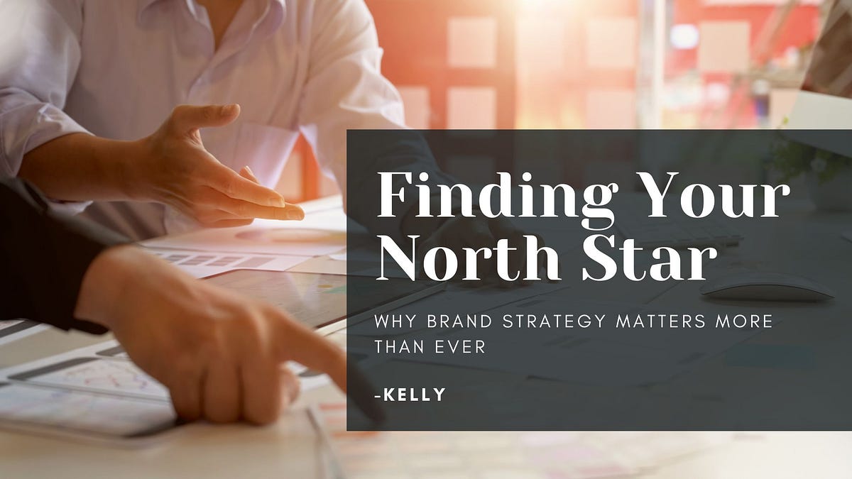 Finding Your North Star: Why Brand Strategy Matters More Than Ever by ...