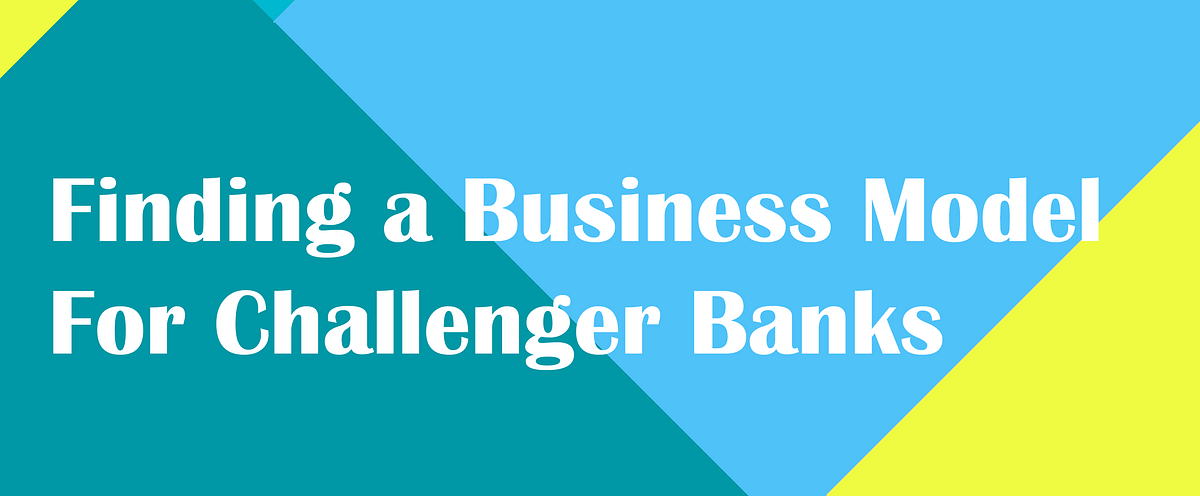 Finding a Business Model for Challenger Banks | by Tomáš Vyšný | Medium