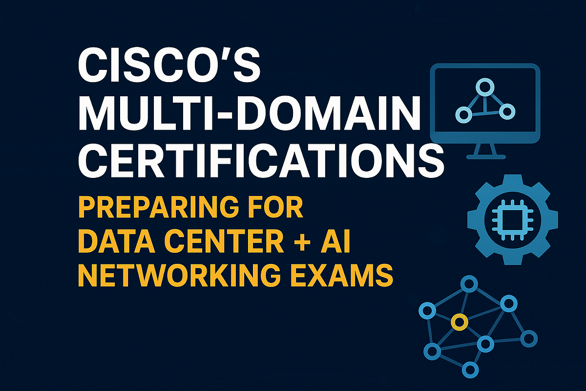 Cisco’s Multi-Domain Certifications: Preparing for Data Center + AI ...