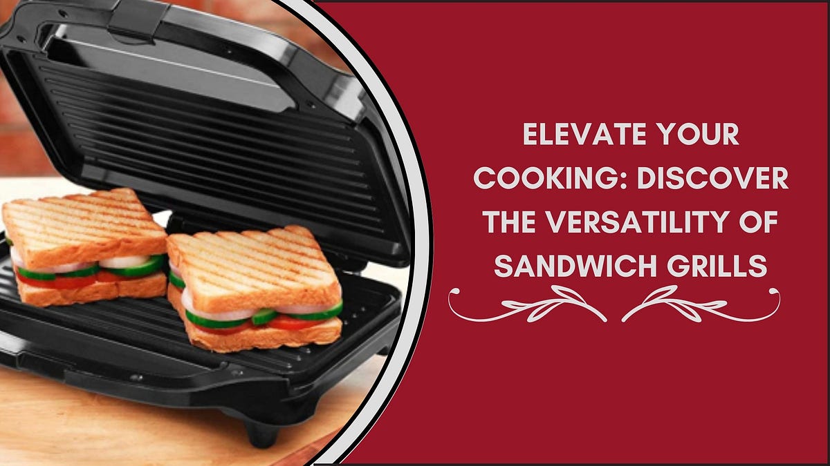 Elevate Your Cooking: Discover the Versatility of Sandwich Grills | by ...