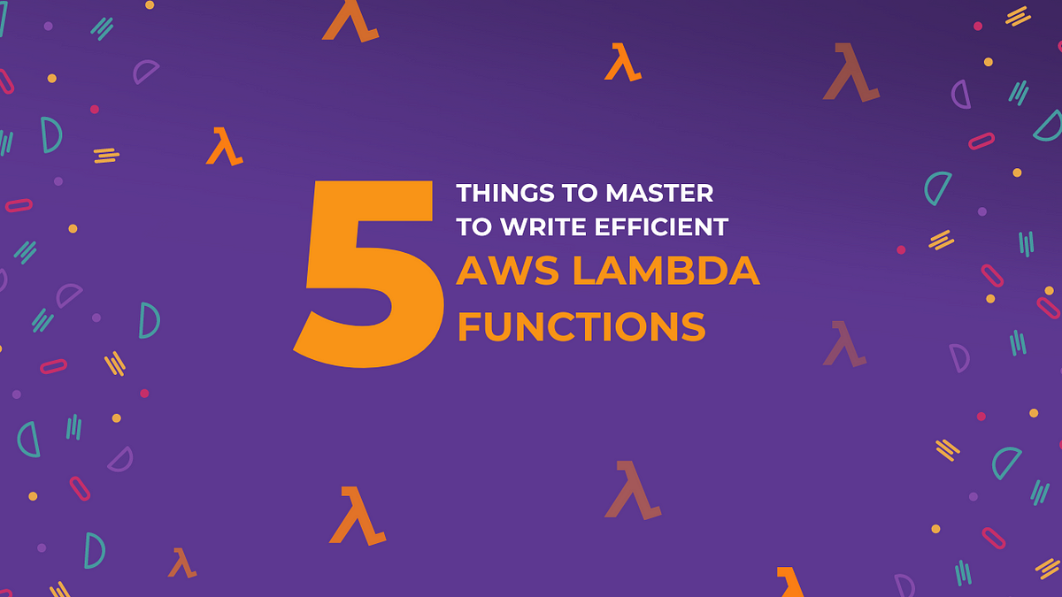 5 Things To Master To Write Efficient AWS Lambda Serverless Functions ... 5 Things To Master To Write Efficient AWS Lambda Serverless Functions ...