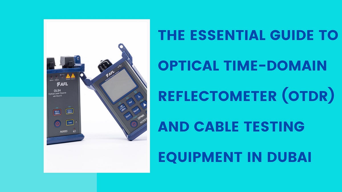 The Essential Guide to Optical Time-Domain Reflectometer (OTDR) and ...
