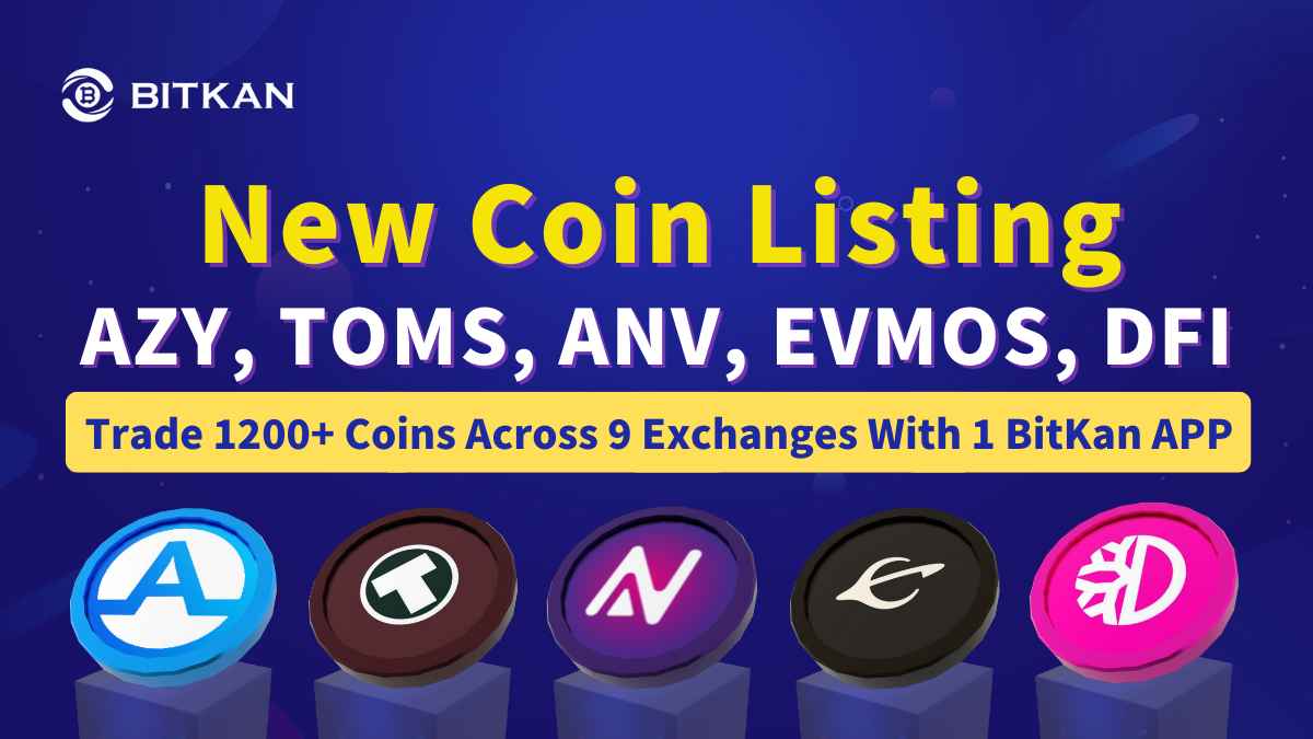 BitKan Has Listed Amazy (AZY), TomTomCoin (TOMS), Aniverse (ANV), Evmos (EVMOS), and DeFiChain ...