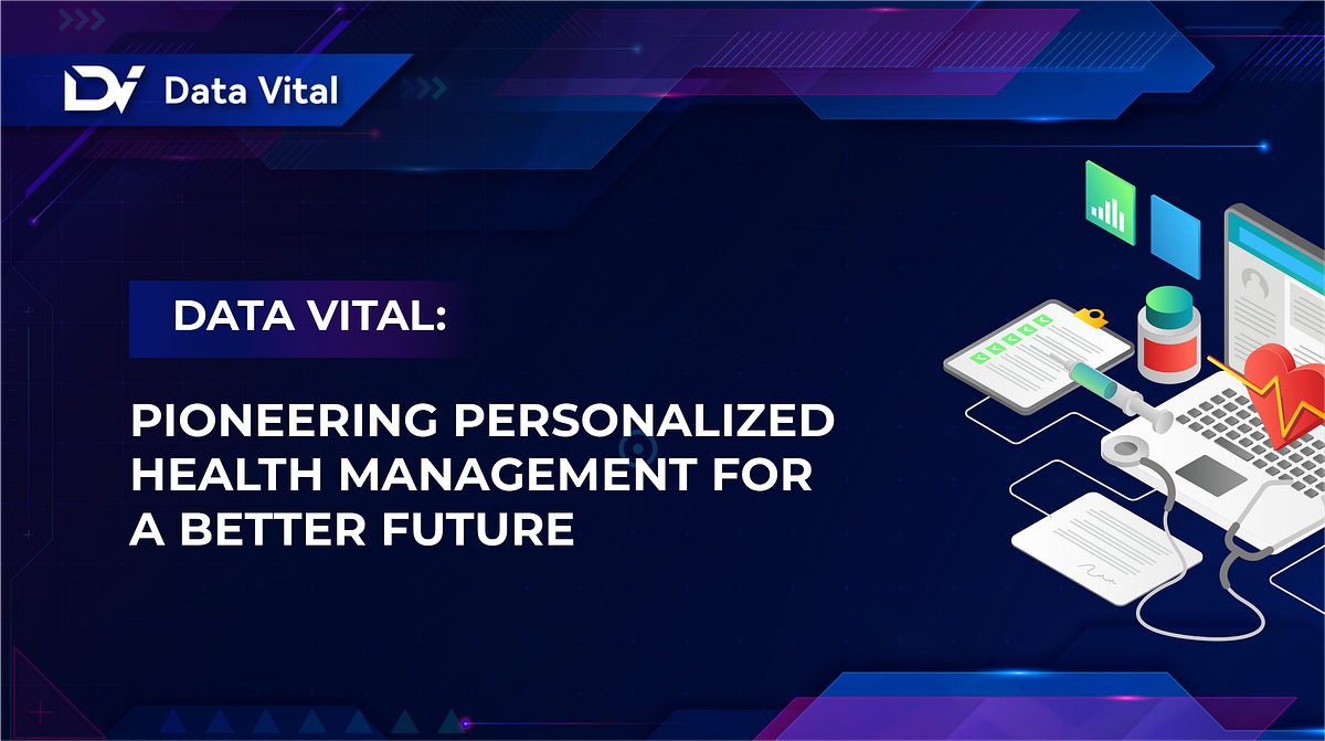 Data Vital: Pioneering Personalized Health Management for a Better ...
