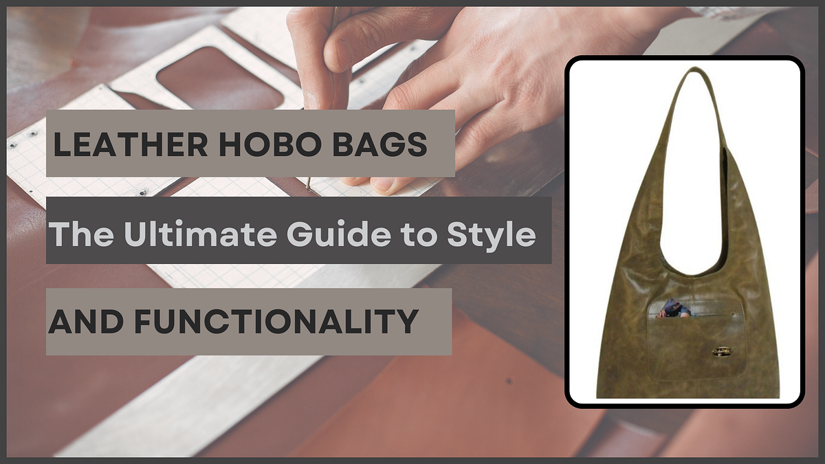 Leather Hobo Bags: The Ultimate Guide to Style and Functionality | by ...