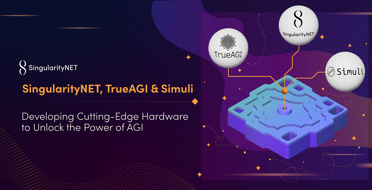 SingularityNET, TrueAGI and Simuli — Developing Cutting-Edge Hardware to Unlock the Power of AGI ...