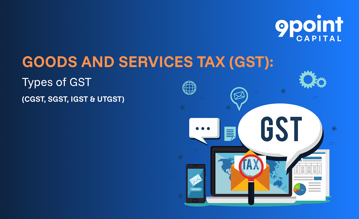Goods and Services Tax (GST): Types of GST by 9Point Capital - 9Point ...