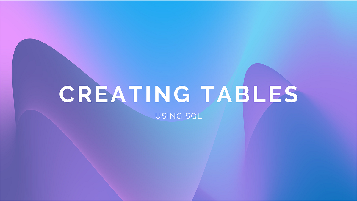 Creating Tables. Following along with my current course… | by Kasim Ali ...