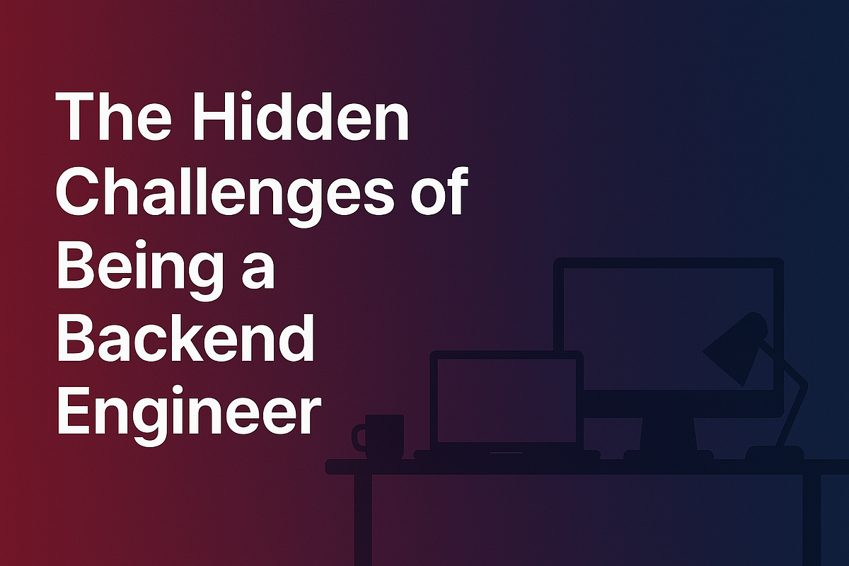 The Hidden Challenges of Being a Backend Engineer Nobody Talks About ...