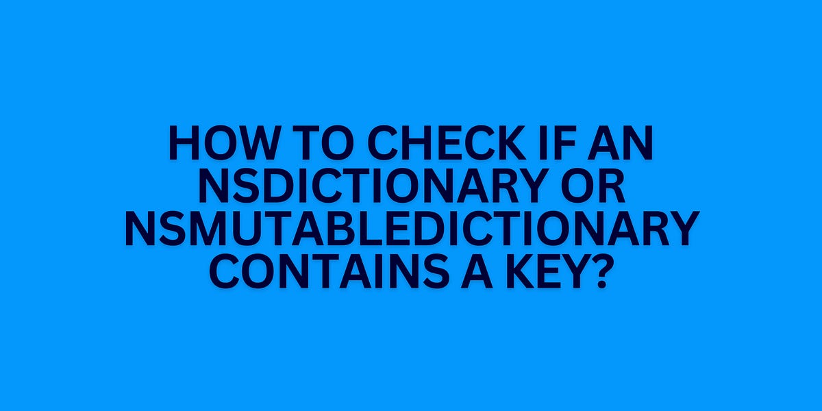 How To Check If An Nsdictionary Or Nsmutabledictionary Contains A Key By Daniel Martin Medium