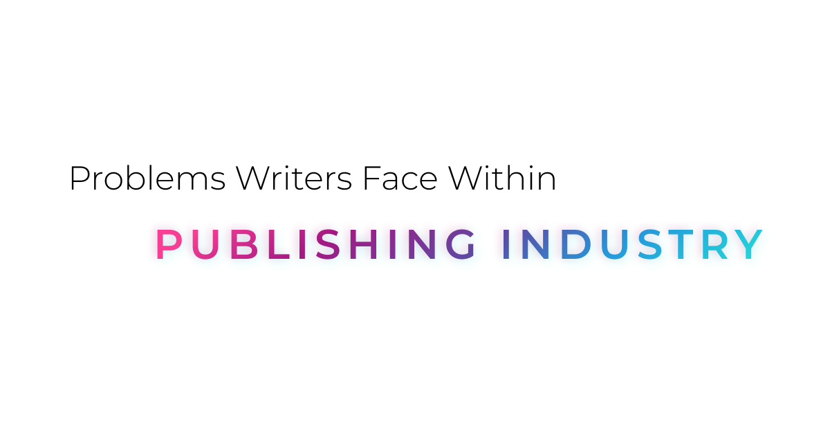 The Common Problems Faced by Writers Within the Publishing Industry ...