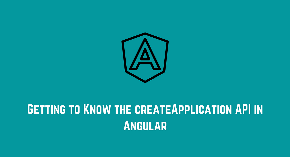 Getting to Know the createApplication API in Angular | by Netanel Basal | Netanel Basal | Medium