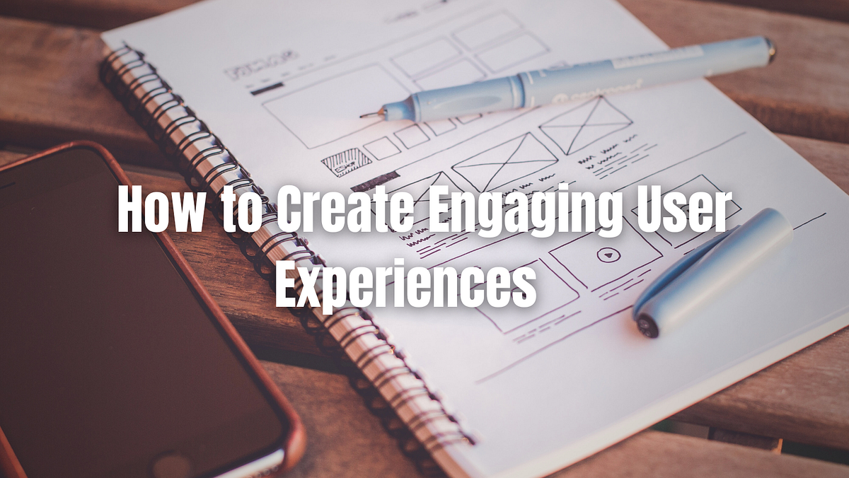How to Create Engaging User Experiences — Web Development Agency ...