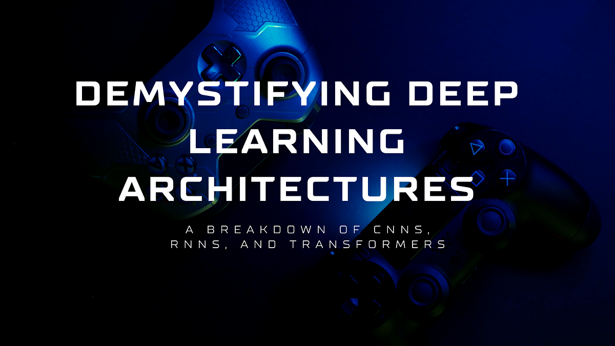 Demystifying Deep Learning Architectures: A Breakdown of CNNs, RNNs, and Transformers | by Vygha ...