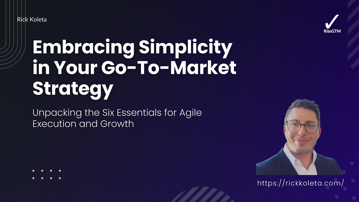Embracing Simplicity in Your Go-To-Market Strategy | by Rick Koleta ...