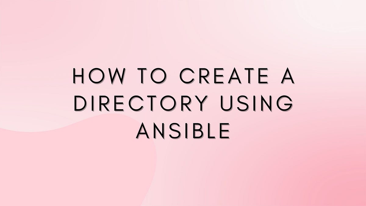 How to create a directory using Ansible | by Harold Finch | Medium