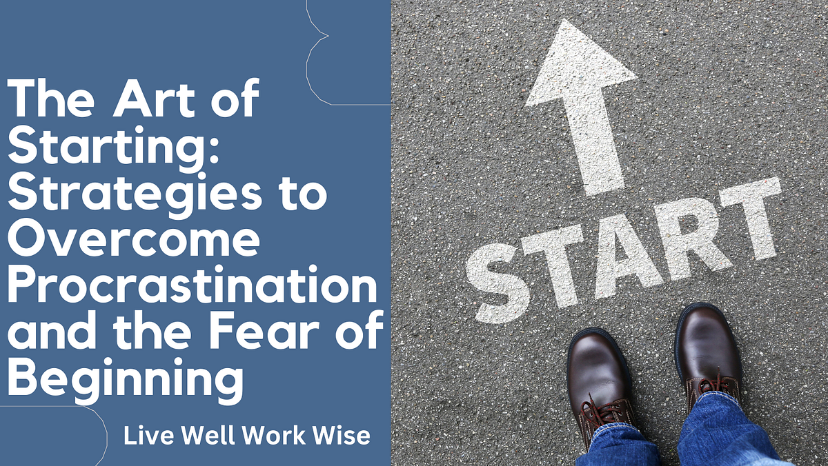 The Art of Starting: Strategies to Overcome Procrastination and the ...