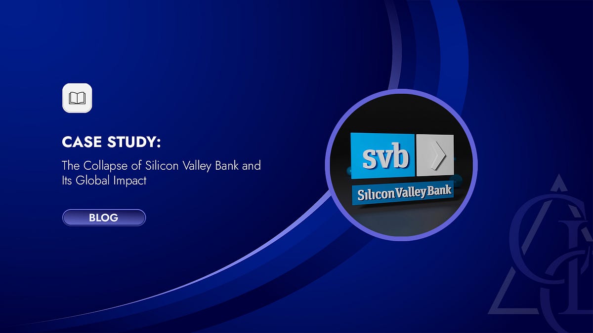 Case Study: The Collapse of Silicon Valley Bank and Its Global Impact ...