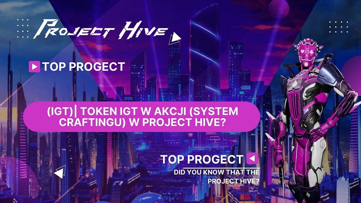 🚀(IGT)| Token IGT w akcji (system craftingu) w Project Hive? | by Marlin_2_2_0 | Medium