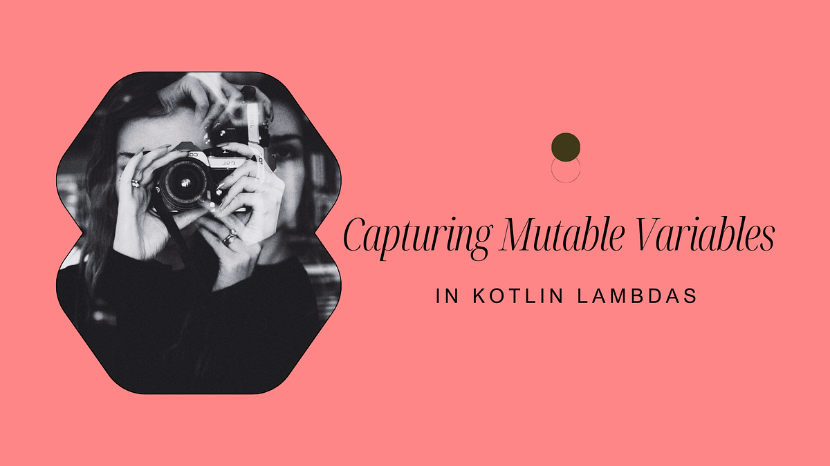 Capturing Mutable Variables In Kotlin Lambdas Why Kotlin Developers 
