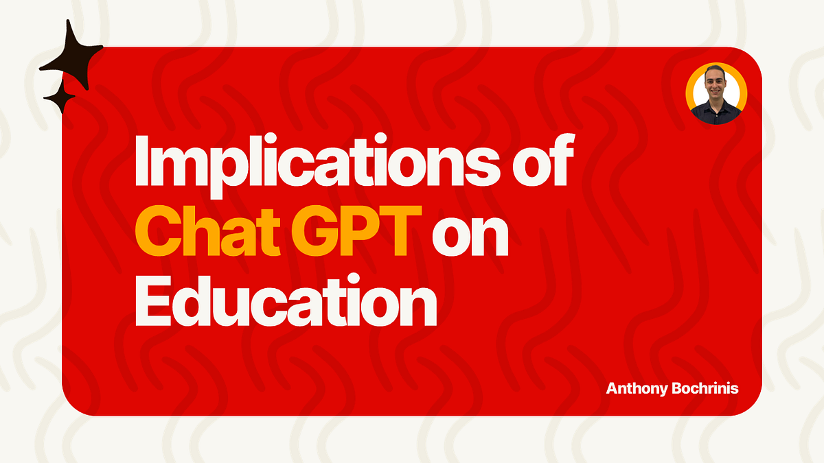 Implications of Chat GPT on Education | by Anthony Bochrinis | Medium