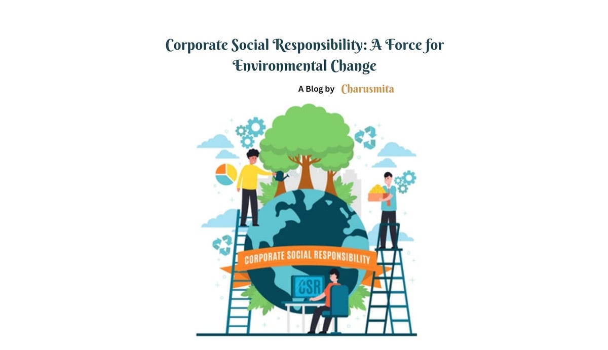 Corporate Social Responsibility: A Force for Environmental Change | by ...