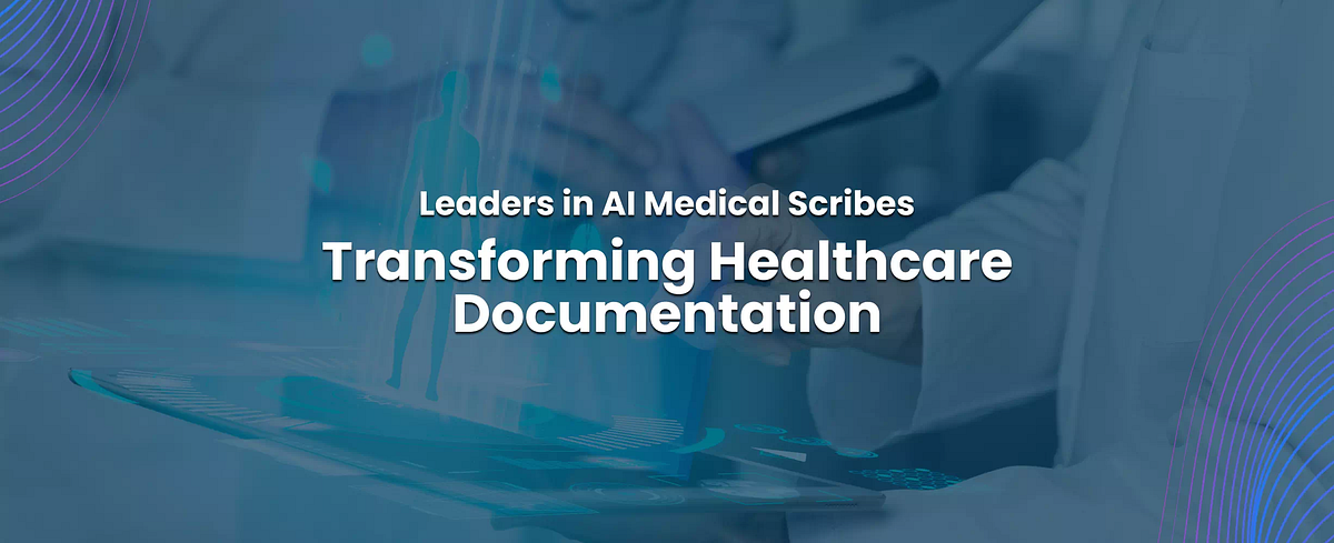 Leaders in AI Medical Scribes: Transforming Healthcare Documentation ...