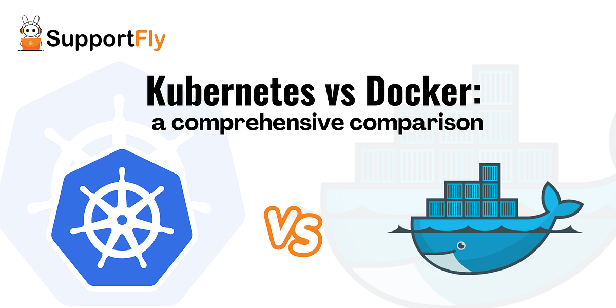 Docker Vs Kubernetes A Comprehensive Comparison By Supportfly Medium