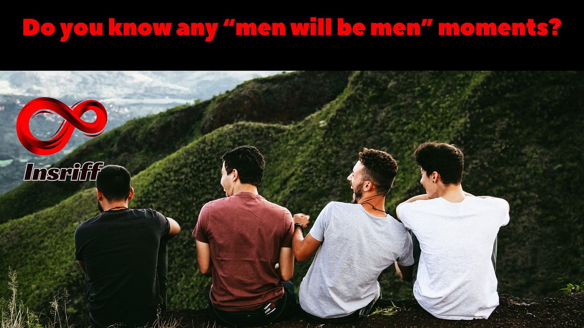 Do you know any “men will be men” moments? | by Insriff | Medium