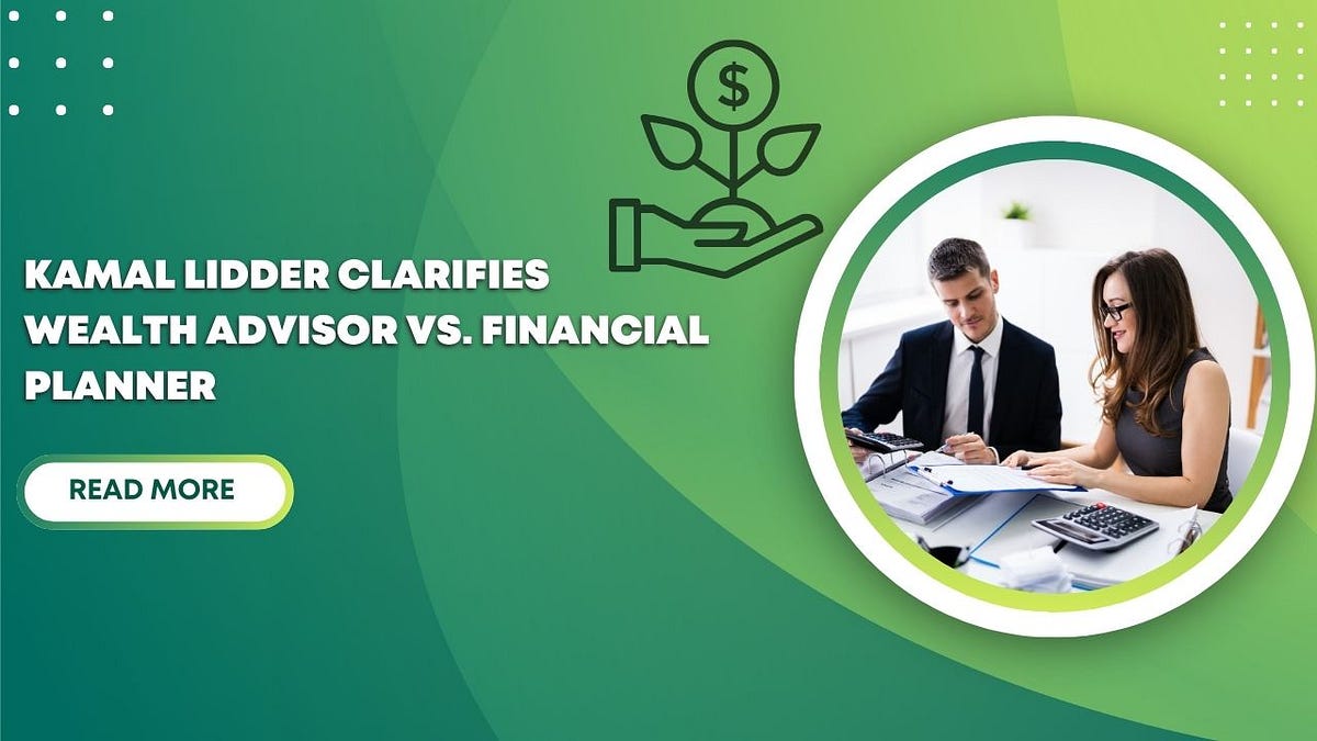 Kamal Lidder Clarifies Wealth Advisor vs. Financial Planner | by Kamal ...