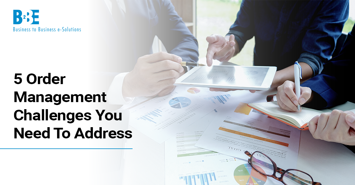 Order Management: 5 Challenges You Need To Address - B2BE | Supply Chain Solutions - Medium