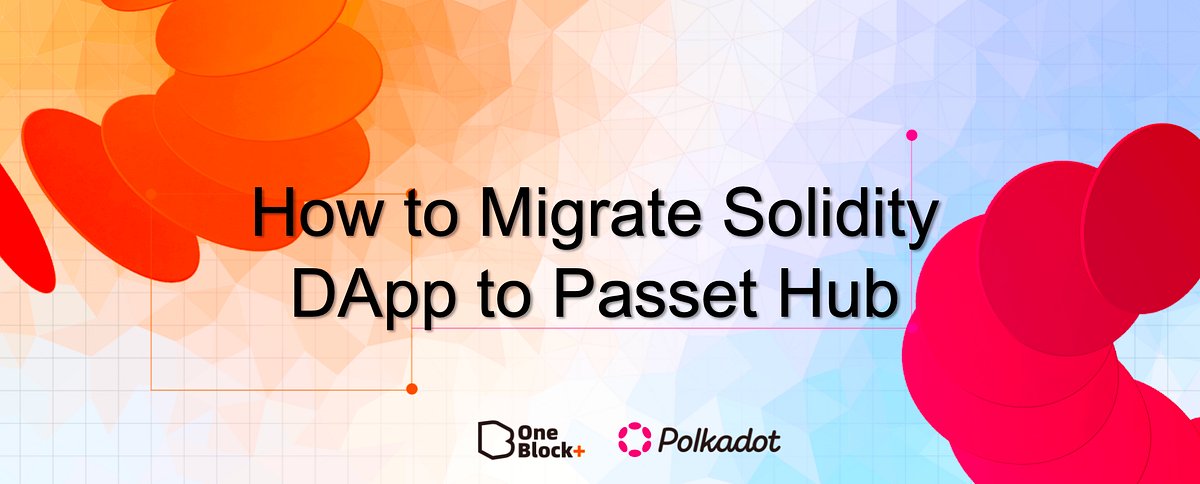 Migrate Your Solidity DApp to Passet Hub in Just One Day | by OneBlock+ | Jun, 2025 | Medium