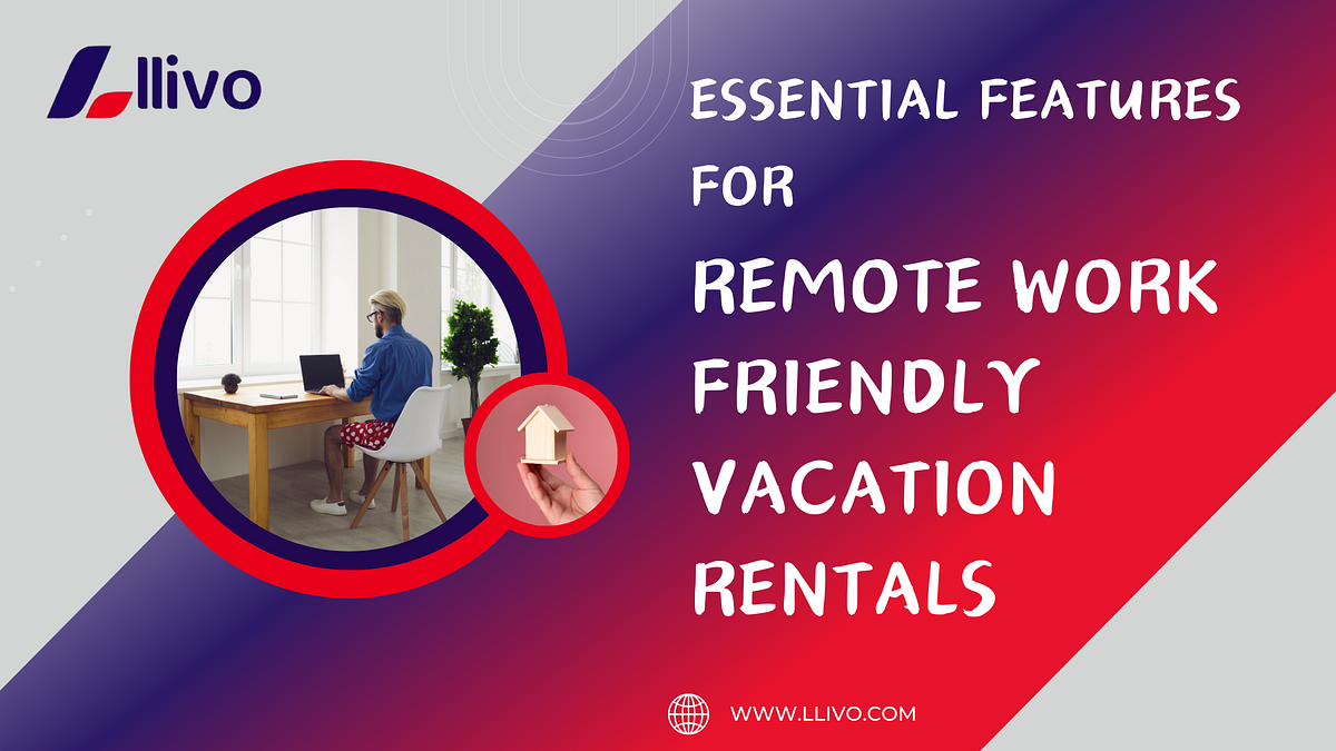 Essential Features for Remote Work-Friendly Vacation Rentals | by ...