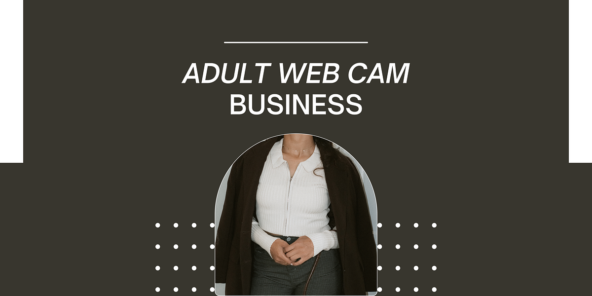 Adult Web Cam Business. The adult webcam business has become an… | by ...