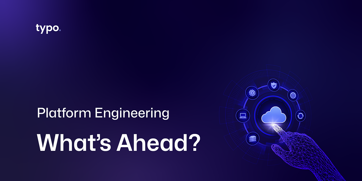 What Lies Ahead: Platform Engineering Predictions | by typo | The Typo ...