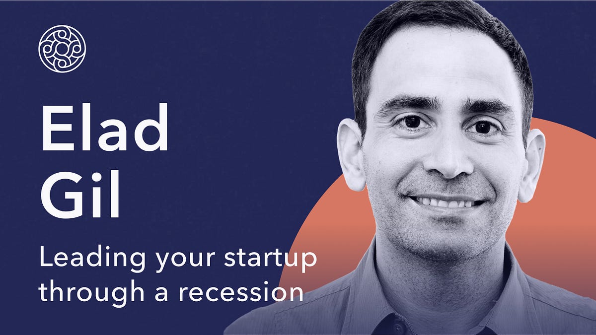 Series Tea Elad Gil On Leading Your Startup Through A Recession By Bridget Mercury Hq Medium