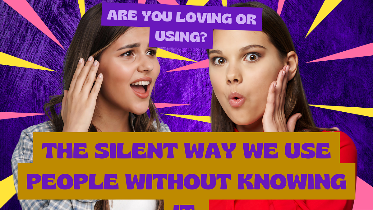 The Silent Way We Use People Without Knowing It. | by Marti Angel ...