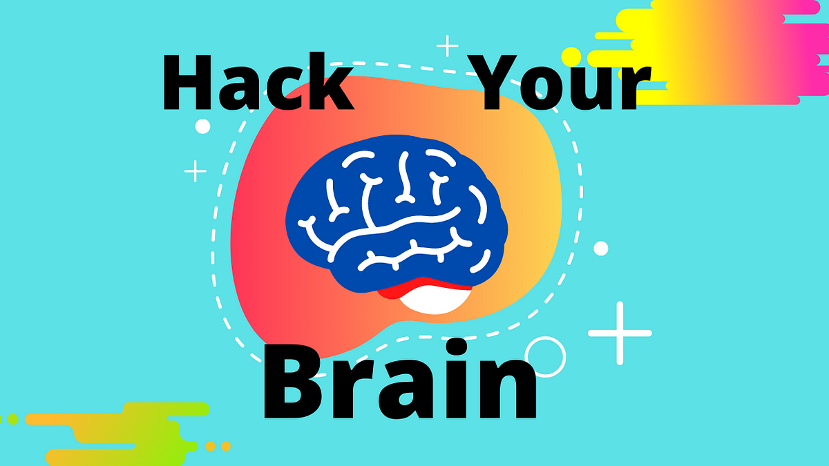 10 Simple Tricks To Hack Your Brain By Gaurav Mazumder Medium
