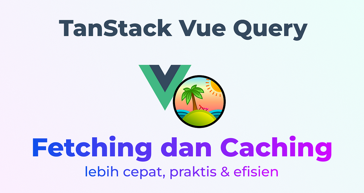 Menggunakan TanStack Vue Query untuk Fetching dan Caching lebih efisien ... Menggunakan TanStack Vue Query untuk Fetching dan Caching lebih efisien ...