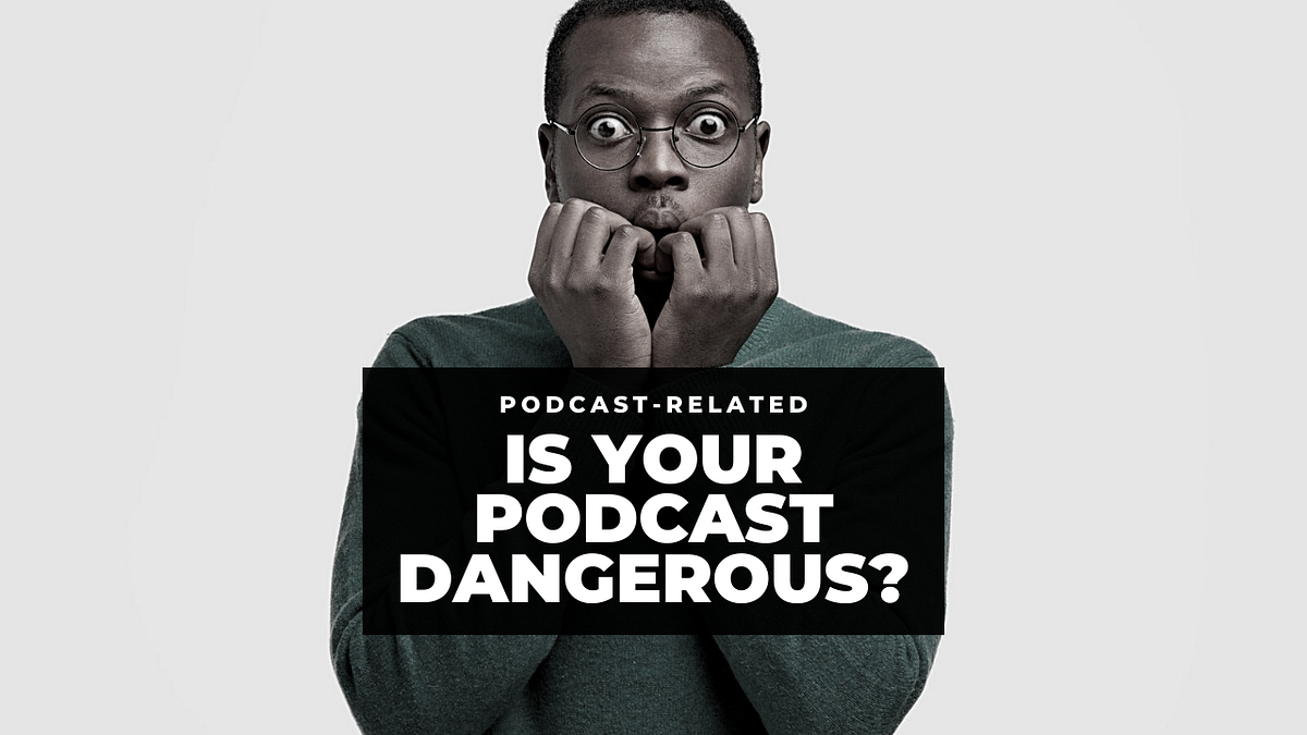 Is Your Podcast Dangerous?. One way to measure podcast success is… | by ...