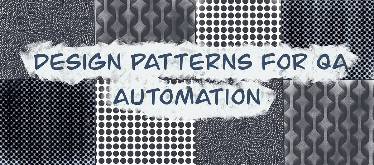 Design Patterns for QA Automation: Build effective test solutions | by ...