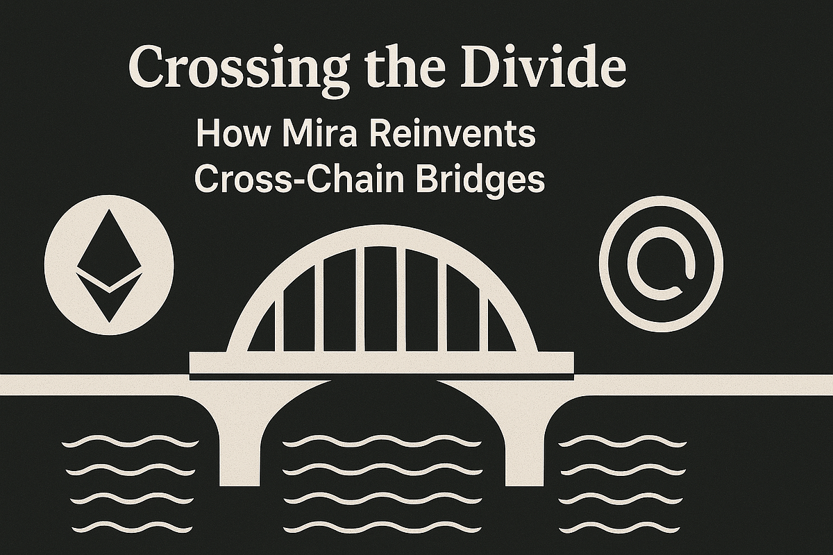 Crossing the Divide: How Mira Reinvents Cross-Chain Bridges | by Ordel ...