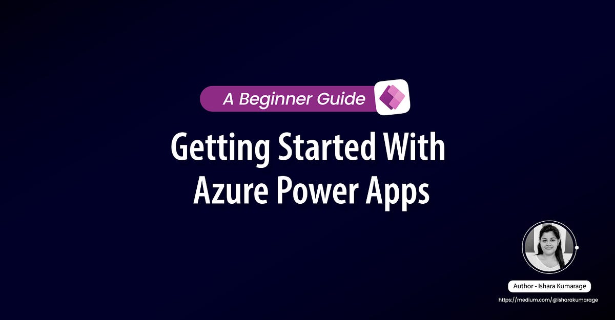 Getting Started with Azure Power Apps: A Beginner’s Guide | by Ishara ...