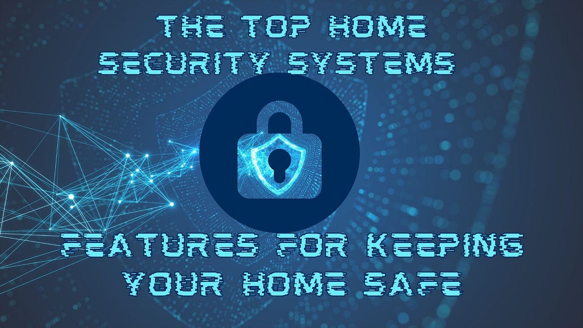The Top Home Security Systems and Features for Keeping Your Home Safe ...